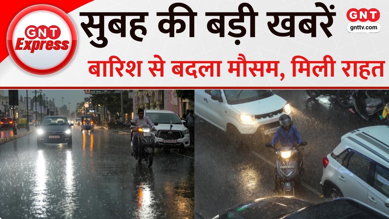 GNT Express: बारिश ने दिल्ली वालों के लिए वीकेंड को बनाया सुहाना, देखिए अन्य बड़ी खबरें - GNT